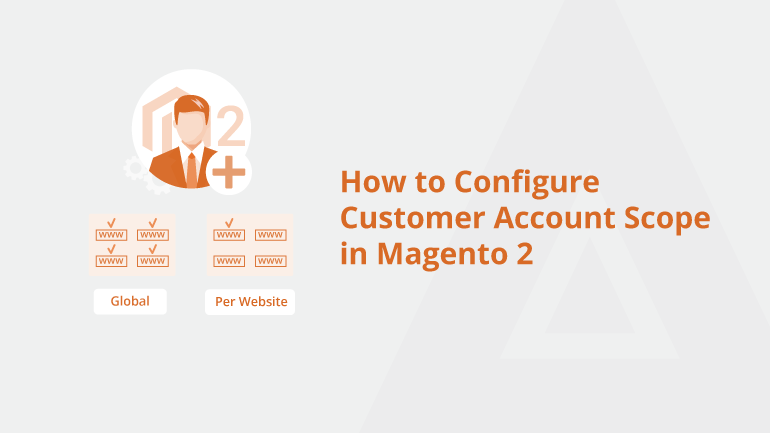 How to Configure Customer Account Scope in Magento 2 – Meetanshi How to Configure Customer Account Scope in Magento 2 – Meetanshi